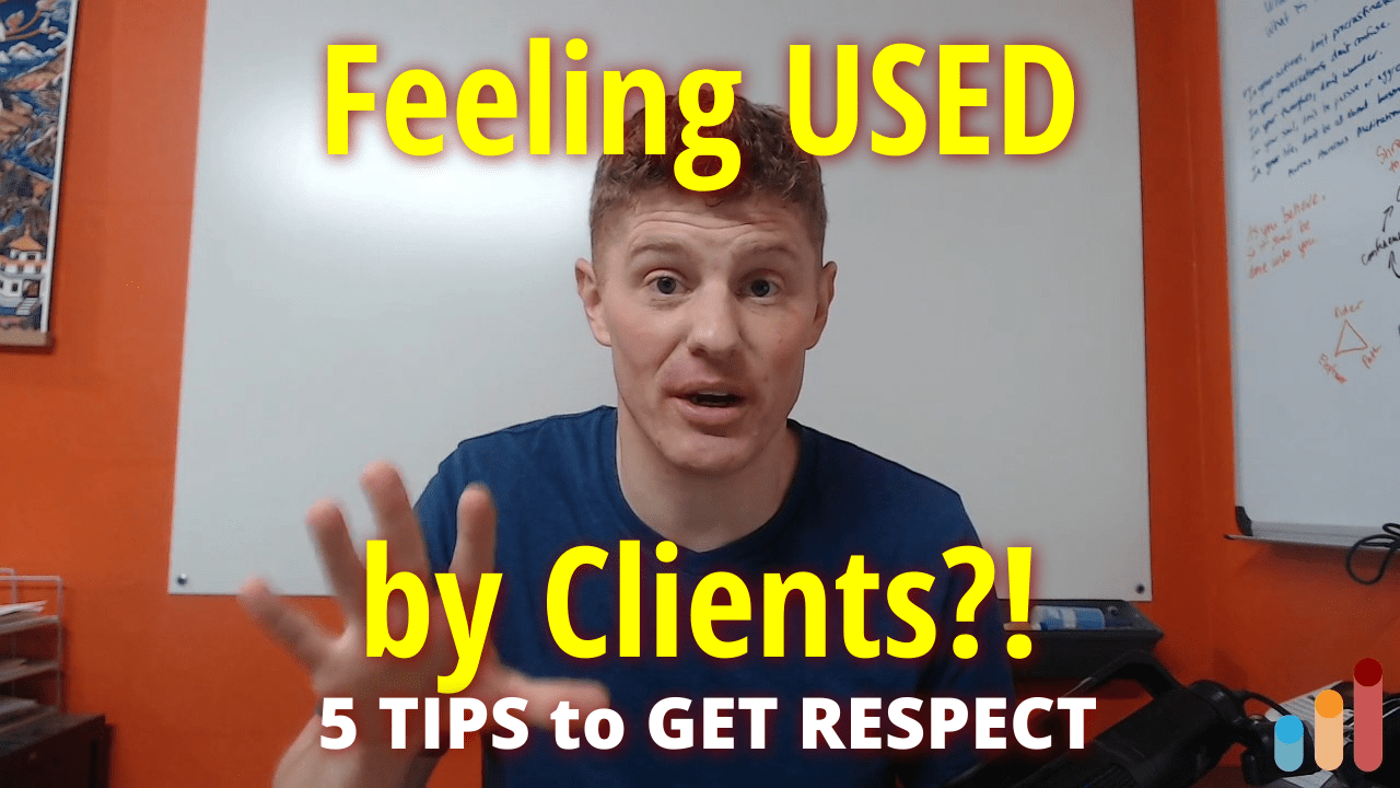 Feeling USED by clients? [5 tips to get respect] | Breakthrough ...